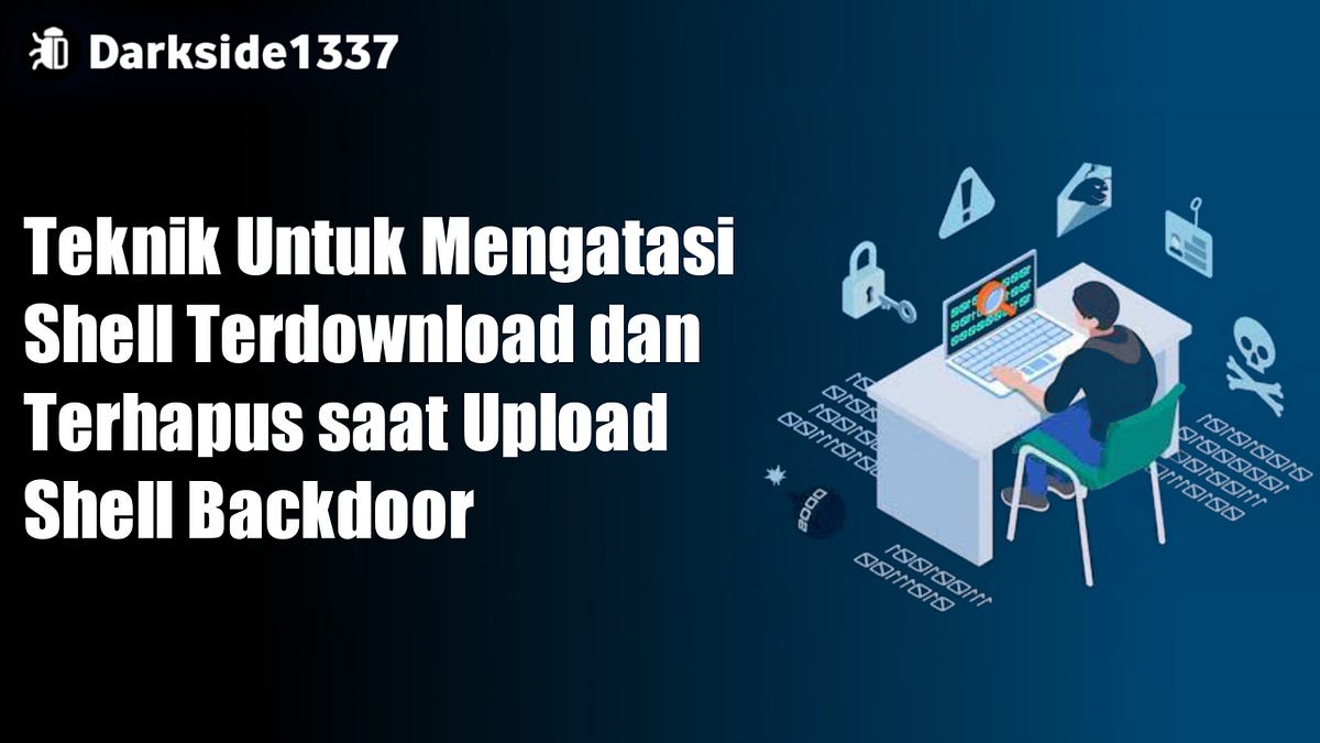 Bypass Shell Terdownload dan Terhapus saat Upload Shell Backdoor | by Darkside1337 | Medium