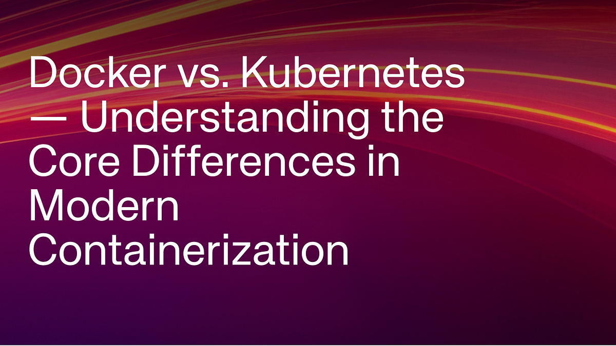 Docker vs. Kubernetes — Understanding the Core Differences in Modern ...