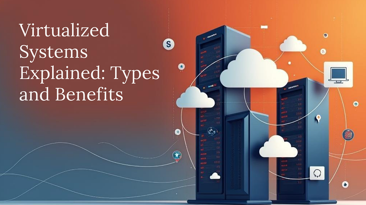 Understanding Virtualized Systems: Types, Benefits, and Real-World Use ...