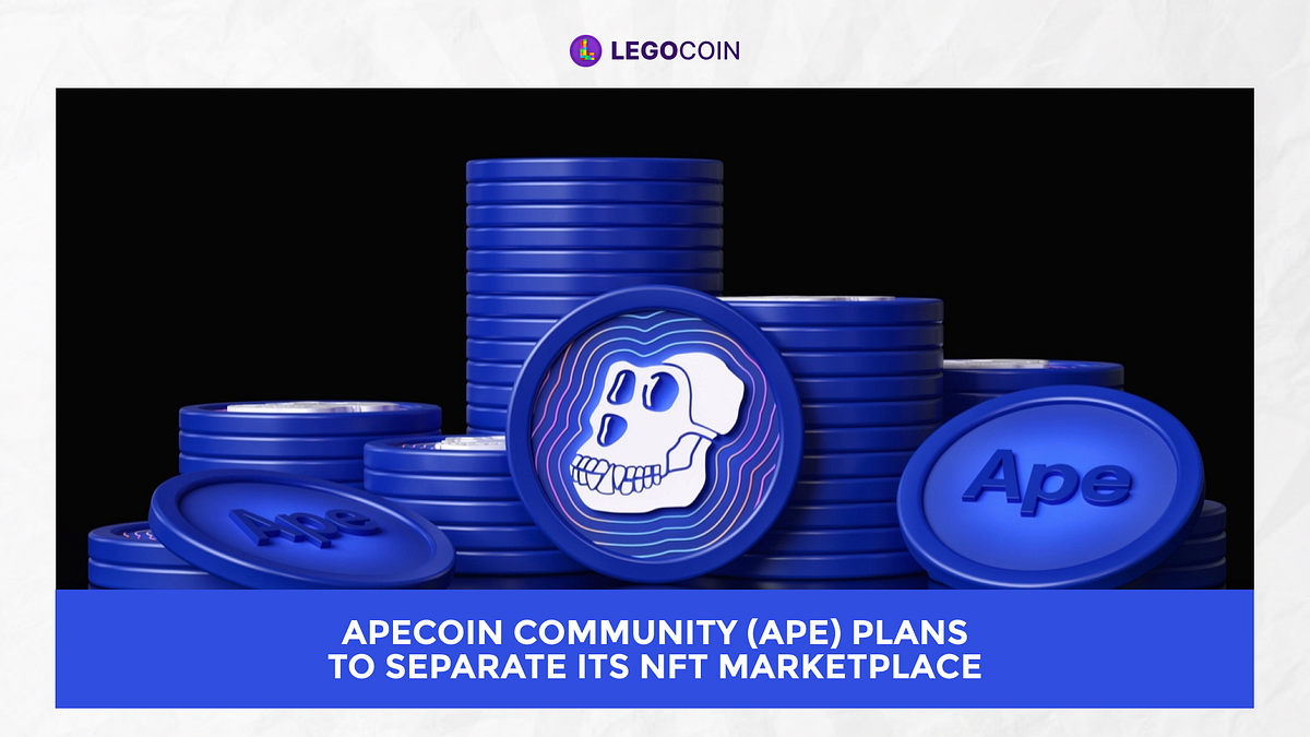 ApeCoin Community (APE) Plans To Separate Its NFT Marketplace | by Lego Coin | Medium