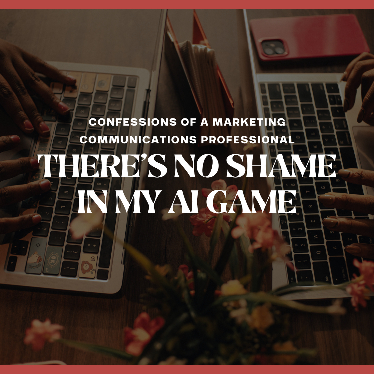 There’s No Shame in My AI Game: Confessions of a Marketing ...