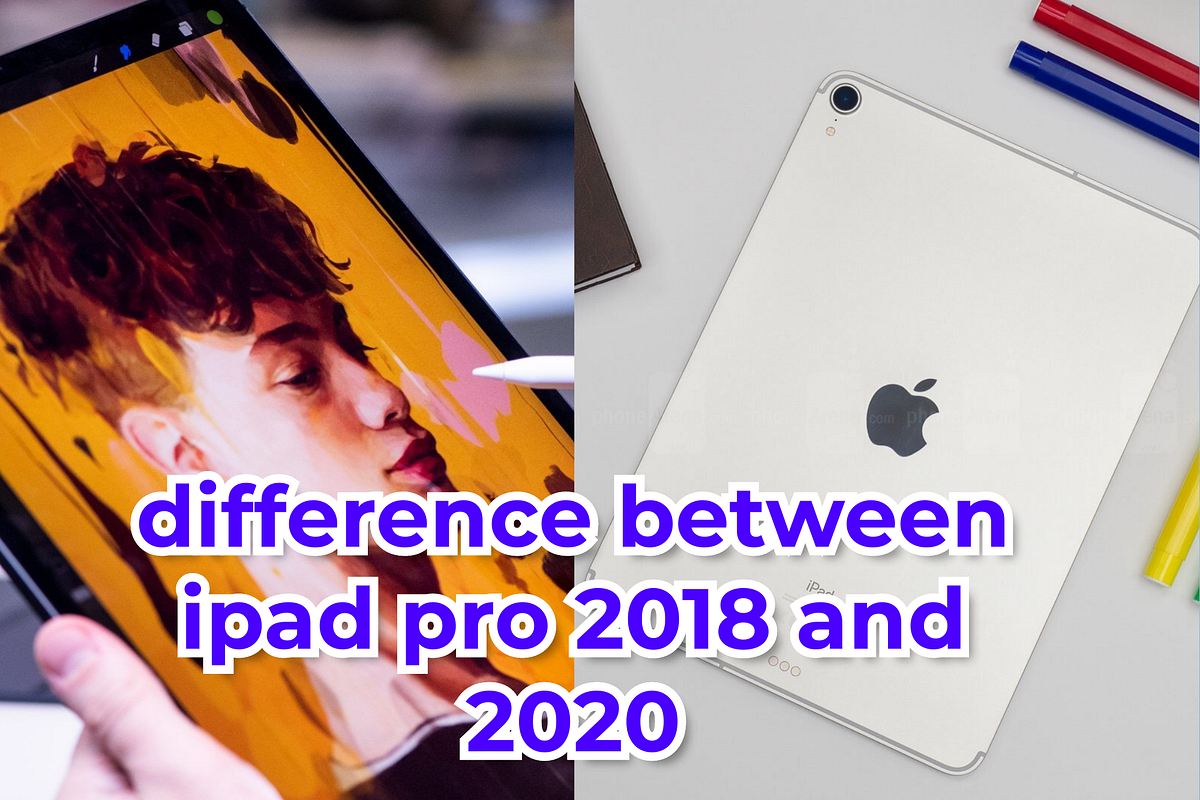 What is the difference between ipad pro 2018 and 2020? | by Nevaeh Morton | Medium