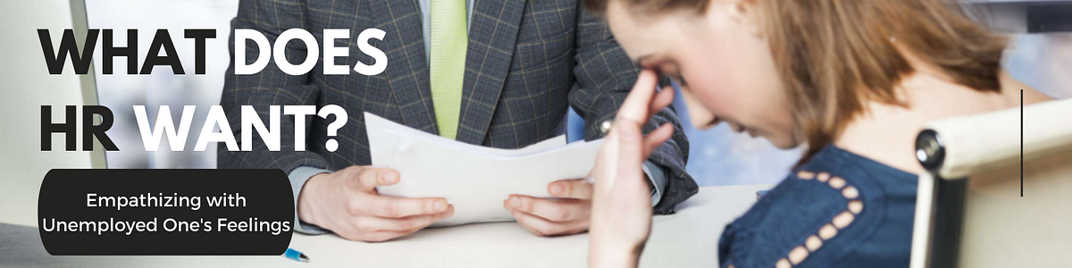 WHAT DOES HR WANT? Empathizing with Unemployed One’s Feeling | by Oguz ...