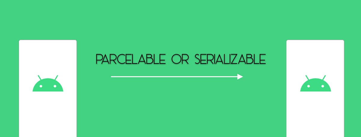Serializable or Parcelable? Why and Which one? | by Hossein Amini ...