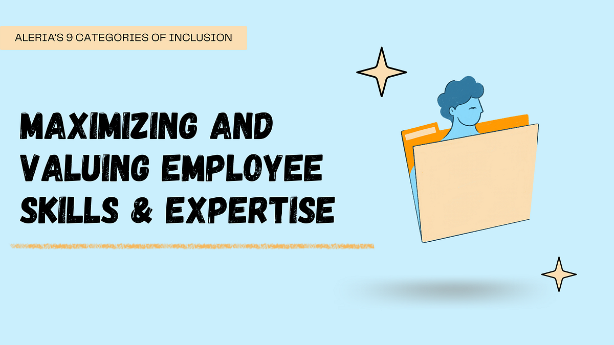 Maximizing and Valuing Employee Skills & Expertise | by Arshiya Malik ...