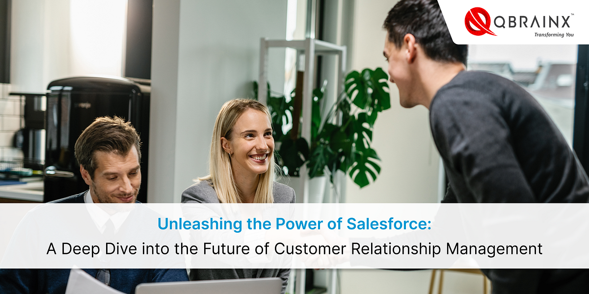 Unleashing the Power of Salesforce: A Deep Dive into the Future of Customer Relationship ...