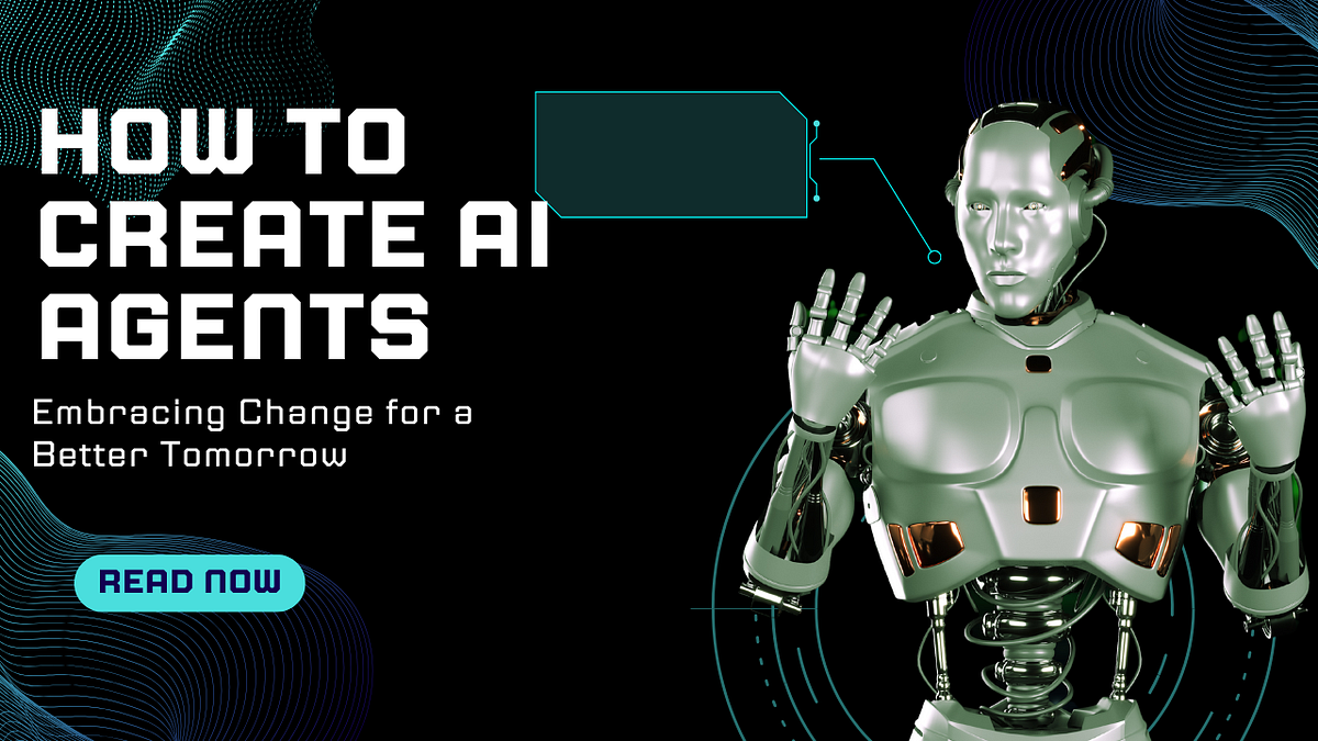 How to Create AI Agents. A Step-by-Step Guide to Designing… | by Deepak ...