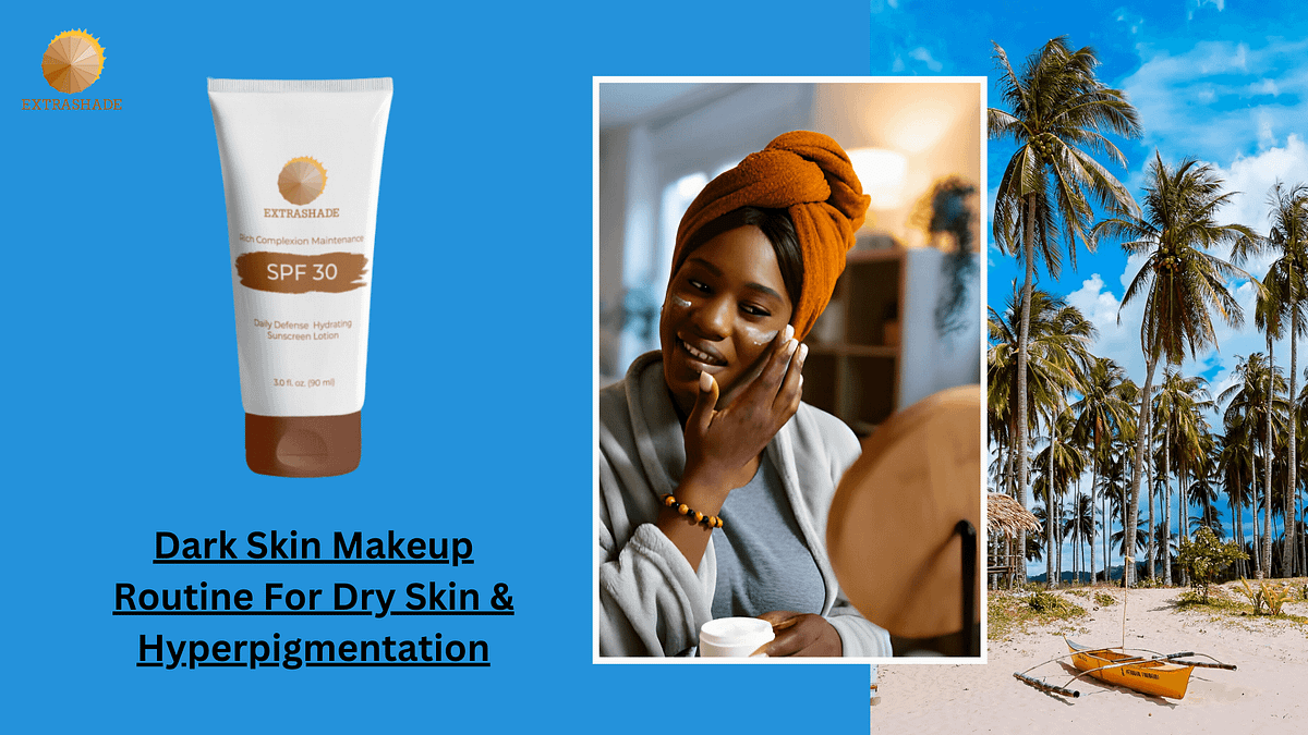 Dark Skin Makeup Routine For Dry Skin & Hyperpigmentation: Know The ...