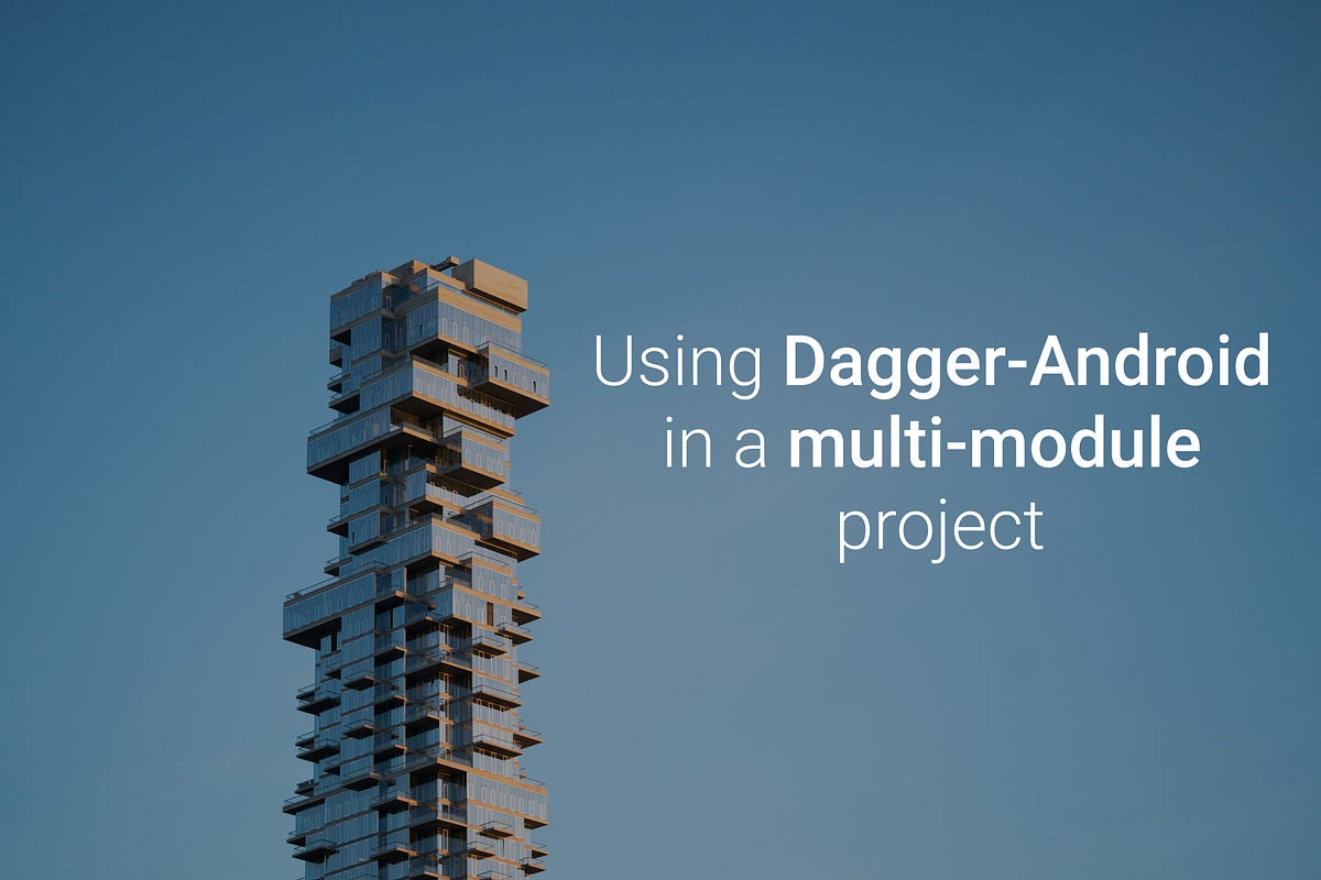 Using Dagger Android In A Multi Module Project By Marcos Holgado Proandroiddev