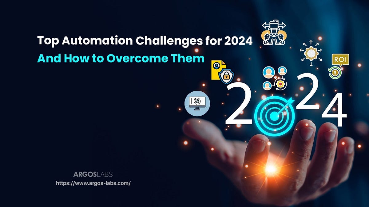 Top Automation Challenges for 2024 and How to Overcome Them! | by Argos ...