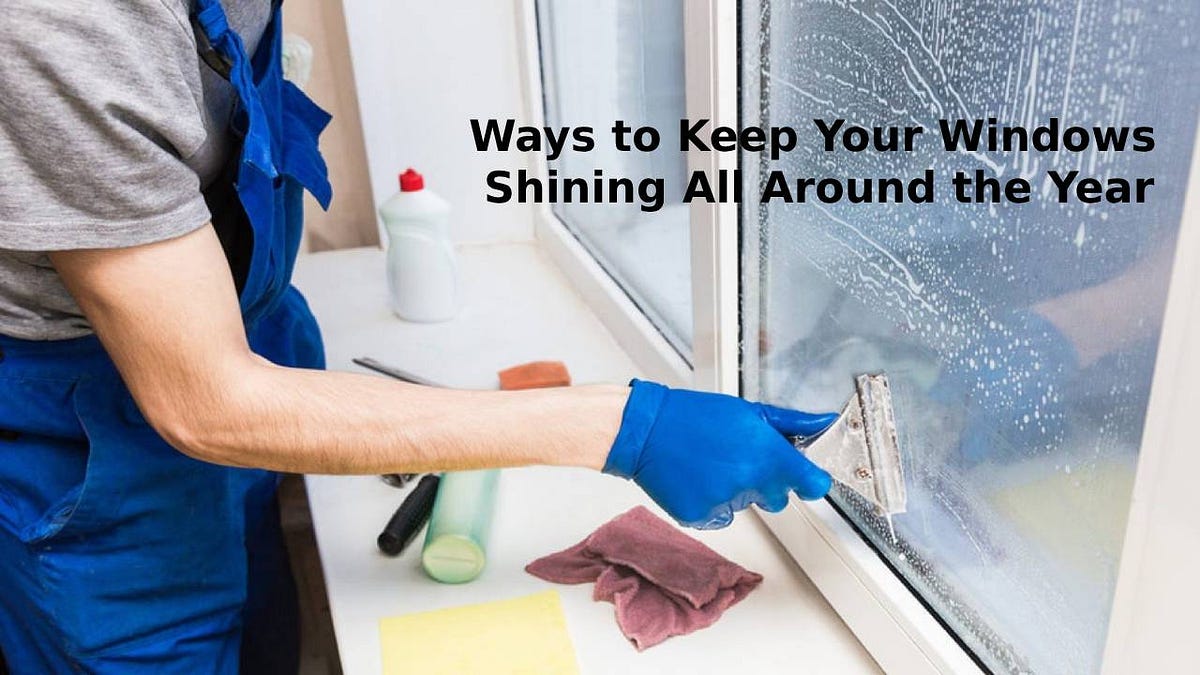Ways to Keep Your Windows Shining All Around the Year | by Cleanlyae ...