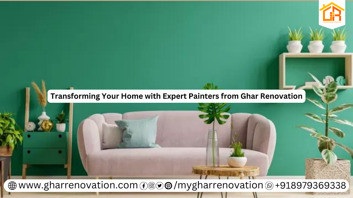 Transforming Your Home with Expert Painters from Ghar Renovation | by ...