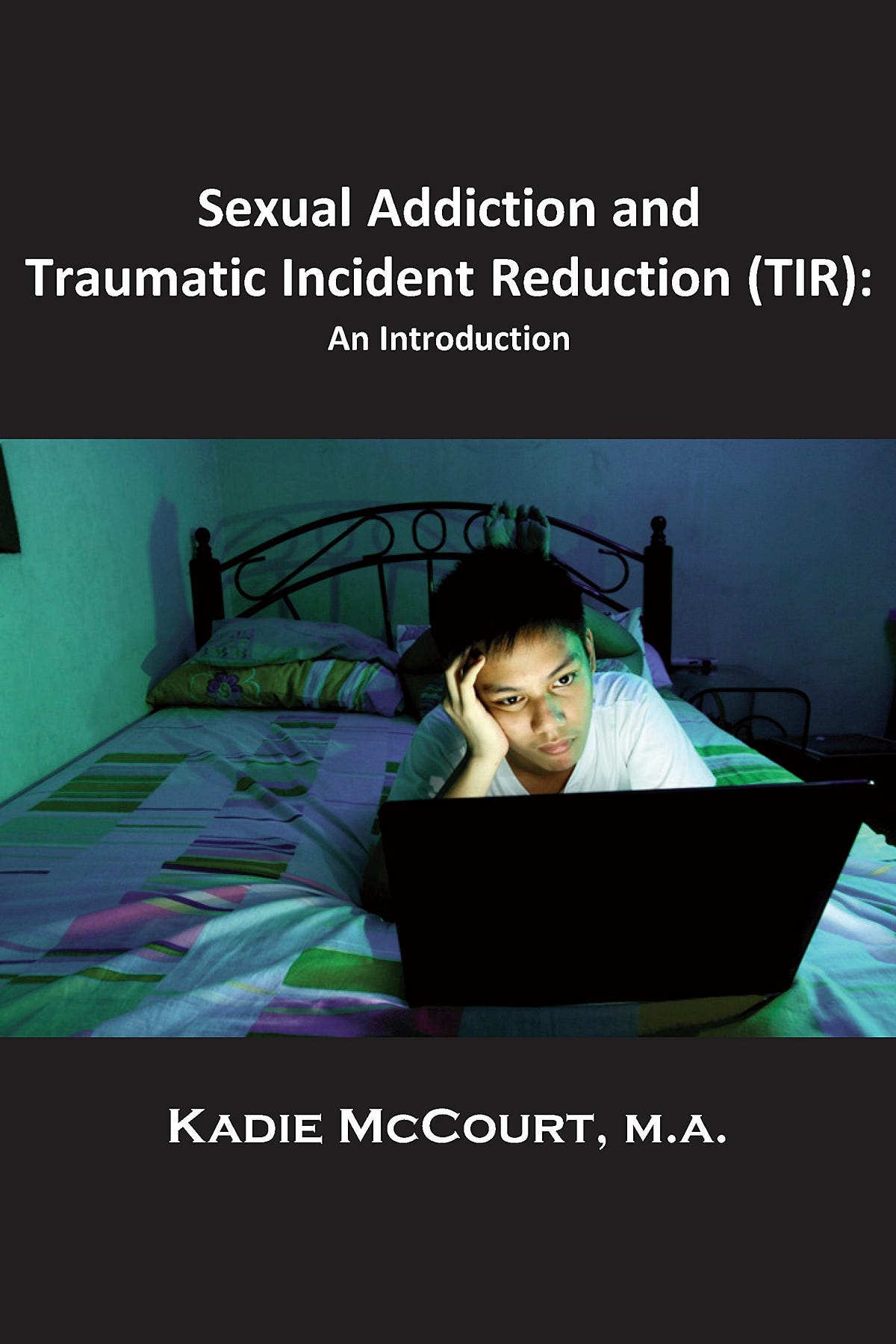 [BOOK]-Sexual Addiction and Traumatic Incident Reduction (TIR): An ...