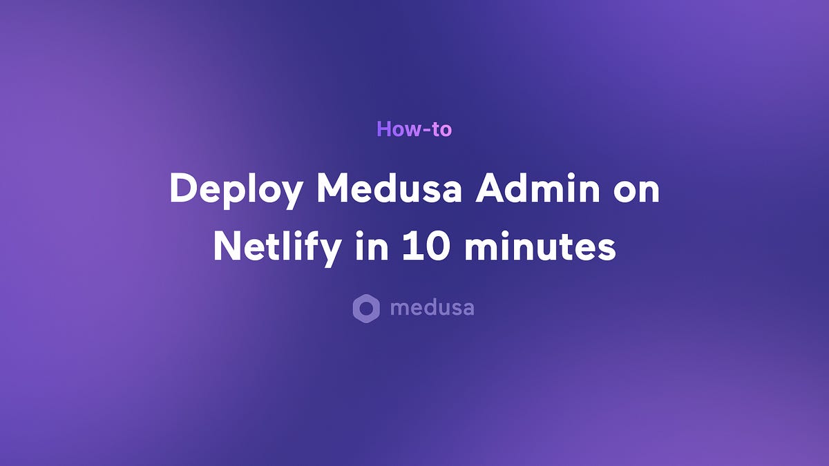 Video how-to: Netlify deployment of the Medusa Admin - Medusa - Medium