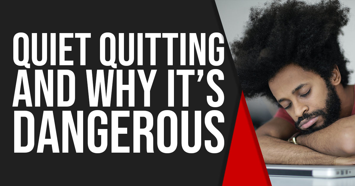 Understanding “Quiet Quitting” and the 5 Reasons It’s Dangerous | by ...