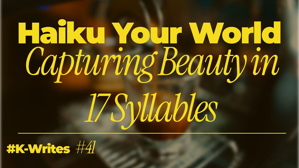 Haiku Your World: Capturing Beauty in 17 Syllables | by K-writes | Apr ...