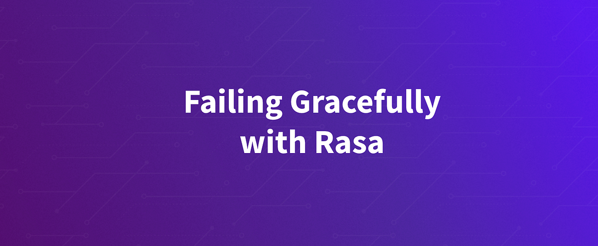 Failing Gracefully with Rasa. Rasa Core 0.13 includes a new… | by ...