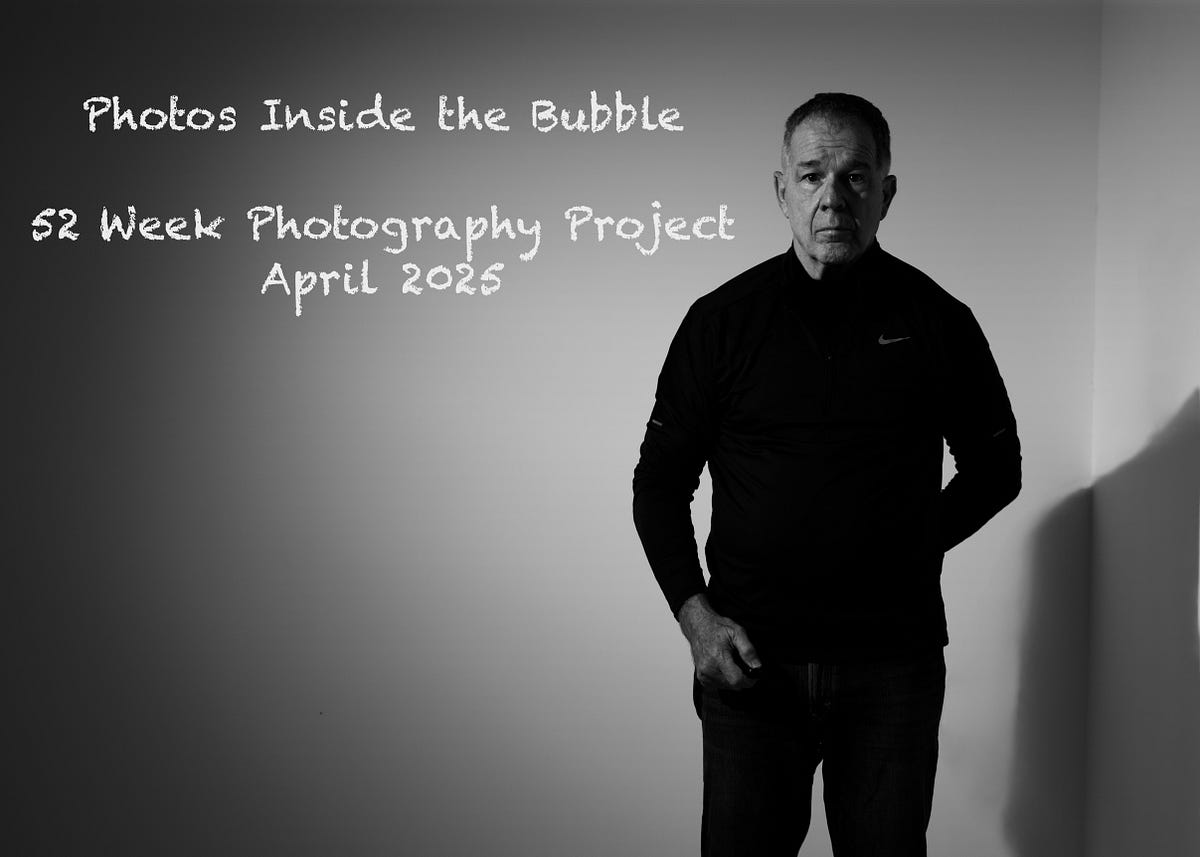 Photos Inside the Bubble. 52 Week Photography Project — April… | by ...