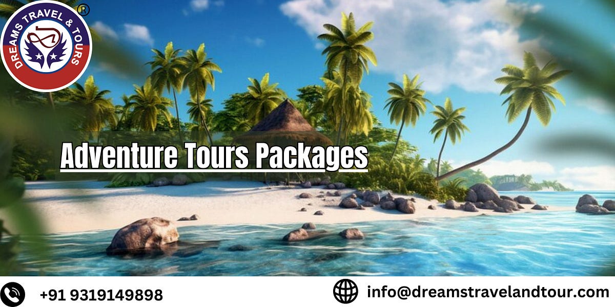 Adventure Tours Packages | by Dreamstravelandtours | Feb, 2024 | Medium