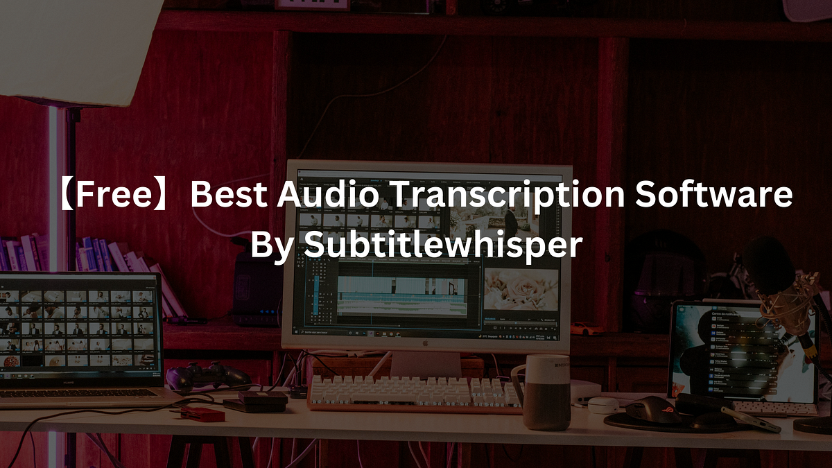 【Free】Best Audio Transcription Software in 2024 | by Brian Chui | Medium