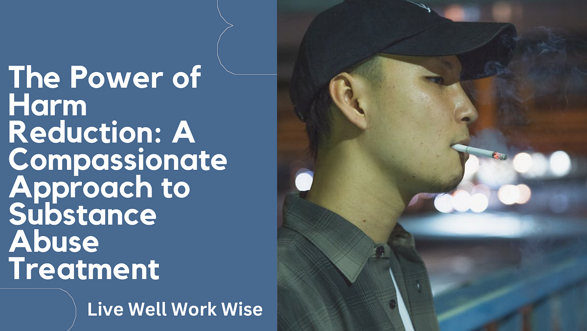 The Power of Harm Reduction: A Compassionate Approach to Substance ...