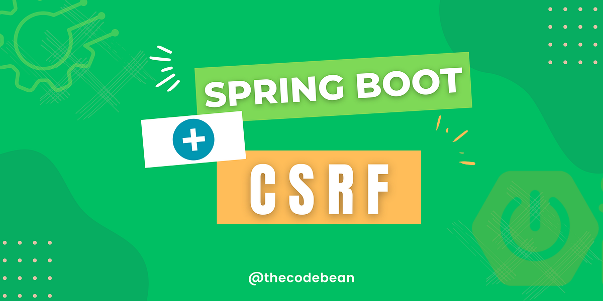 Spring Boot Security | CSRF | The Code Bean | Medium