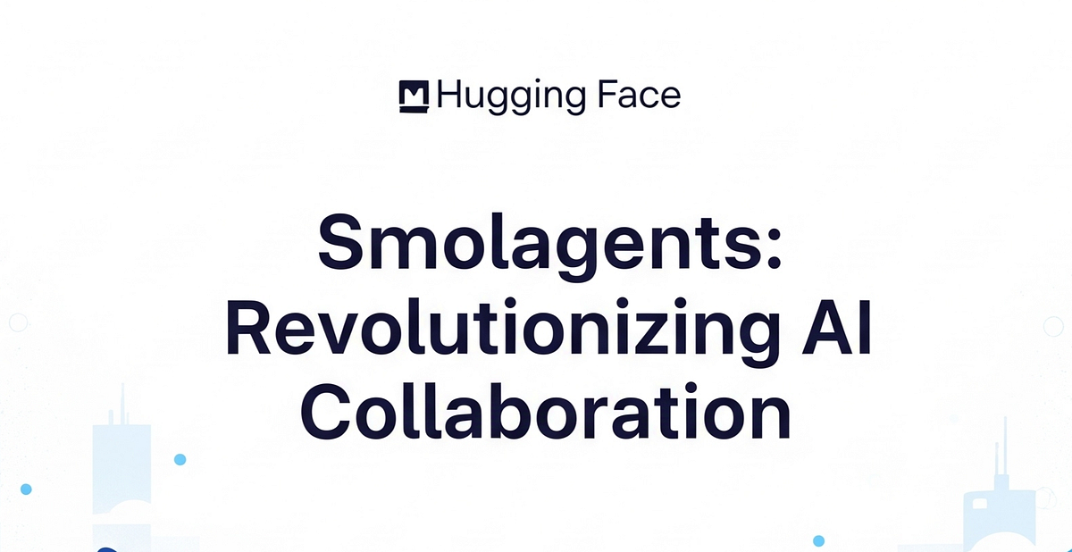 SmolAgents: Building Lightweight Autonomous Agents with Ease | by ...