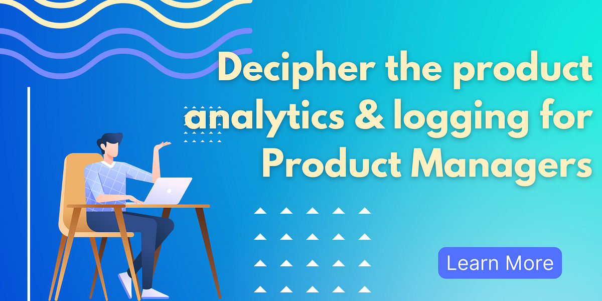 Decipher the product analytics & logging for Product Managers | by Rohit Verma | Medium