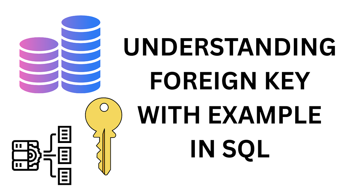 Understanding Foreign Key with examples | by Ishara Peiris | Medium