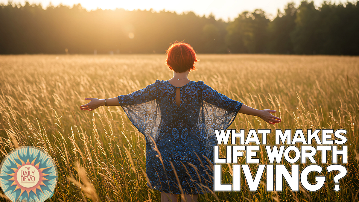 What Makes Life Worth Living?. I’ve known some miserable people in my… | by Leon Bloder | Sep ...