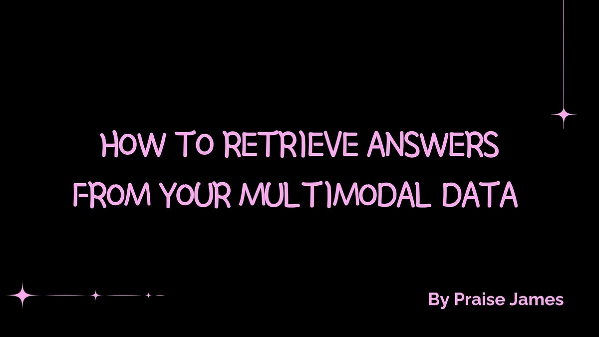 How To Search and Retrieve Answers from Multimodal Data | by Praise James | Medium