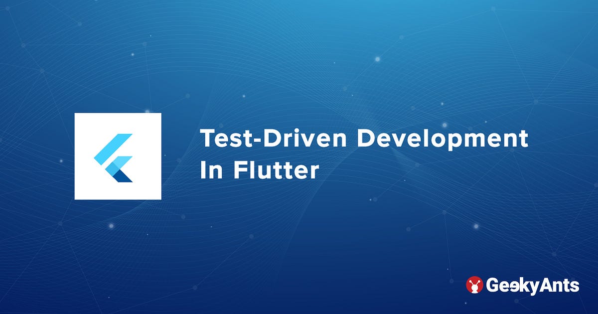 Test Driven Development In Flutter By Geekyants The Geekyants Blog 