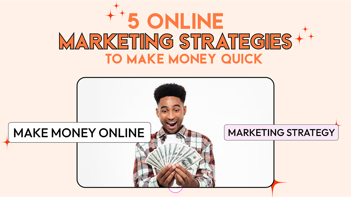 5 Online Marketing Strategies To Make Money Quick - KEEVA RAEV | Medium