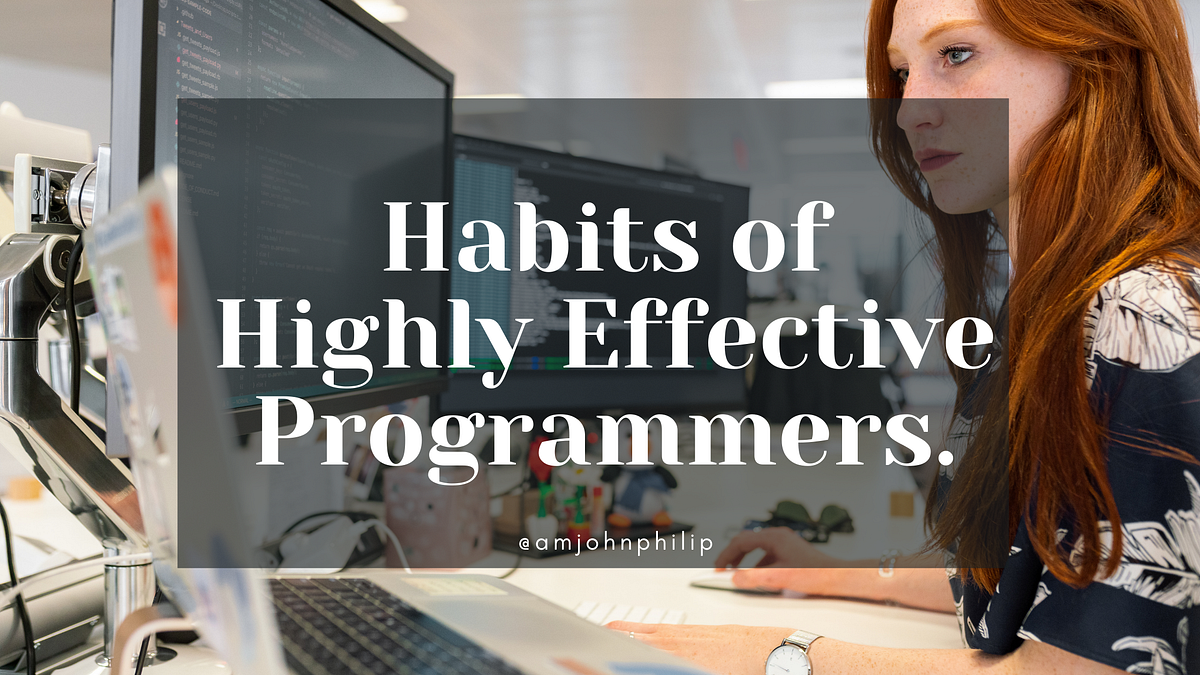 7 Habits of Highly Effective Programmers. | by John Philip | JavaScript in Plain English