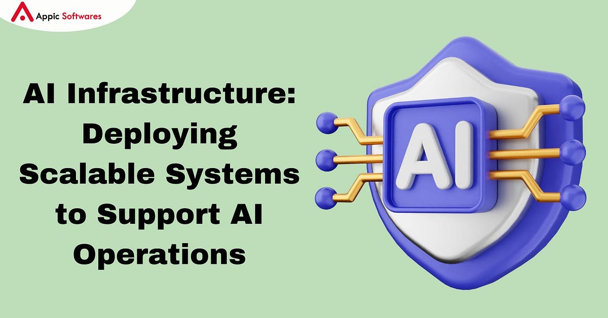 AI Infrastructure: Deploying Scalable Systems to Support AI Operations ...