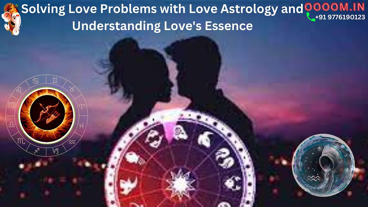 Solving Love Problems with Love Astrology and Understanding Love’s Essence | by Omm Sastri | Jul ...