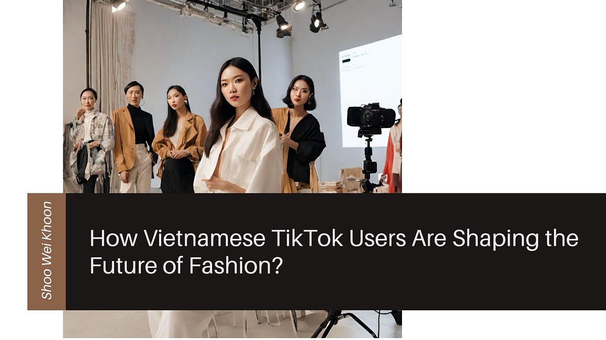 How Vietnamese TikTok Users Are Shaping the Future of Fashion? | by ...