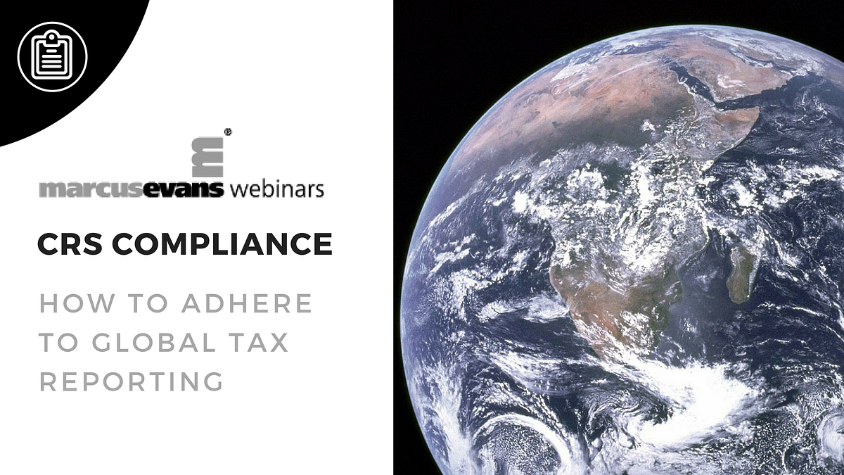 CRS Compliance: How to Adhere to Global Tax Reporting | by marcus evans ...