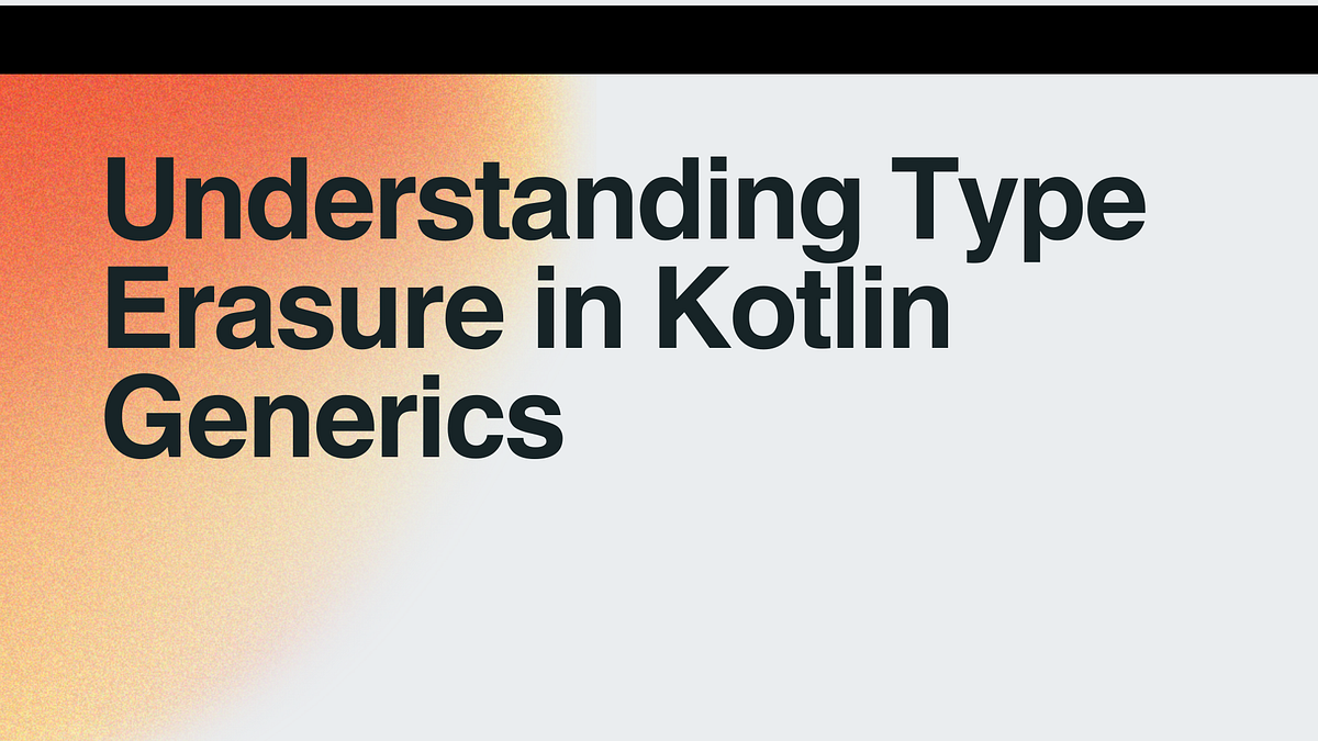 Understanding Type Erasure in Kotlin Generics | by amol pawar | softAai ...