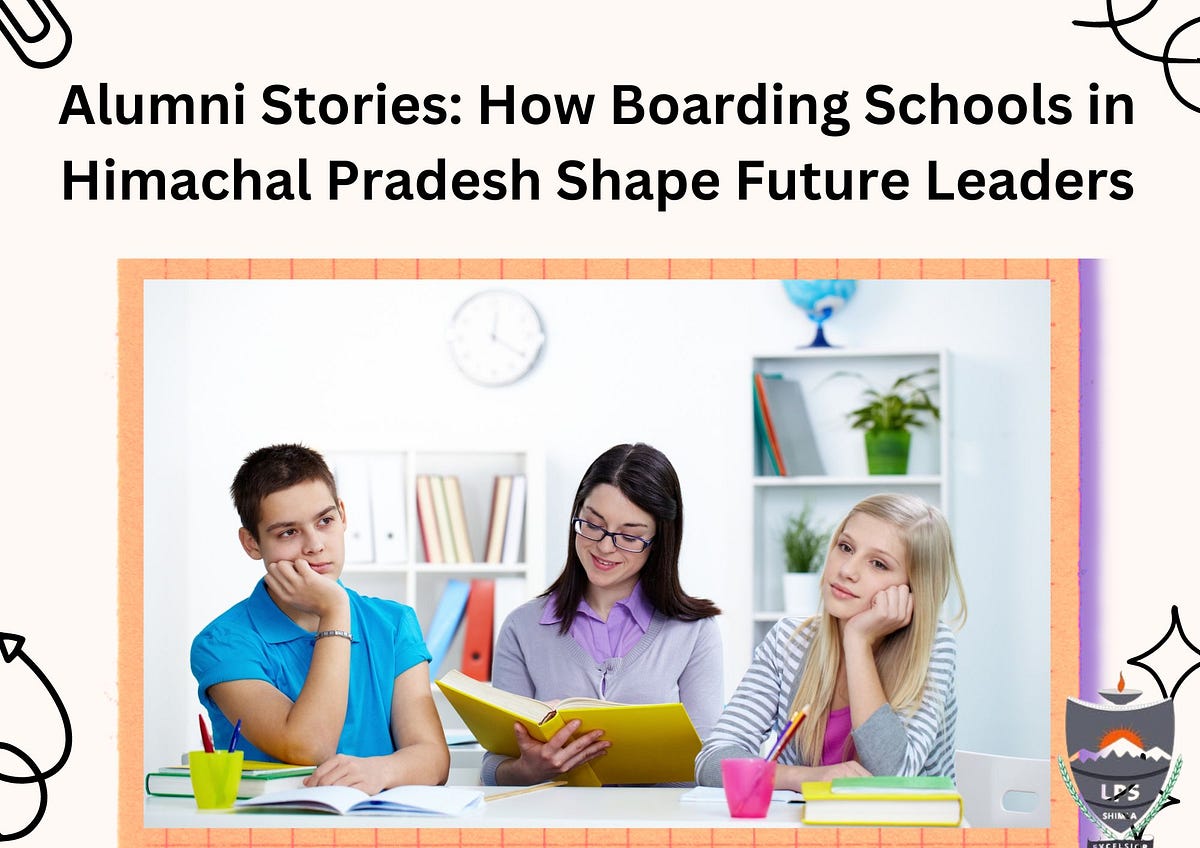 Alumni Stories: How Boarding Schools in Himachal Pradesh Shape Future Leaders | by lavi chawla ...