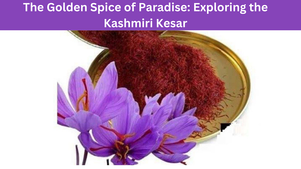 The Golden Spice of Paradise: Exploring the Kashmiri Kesar | by ...
