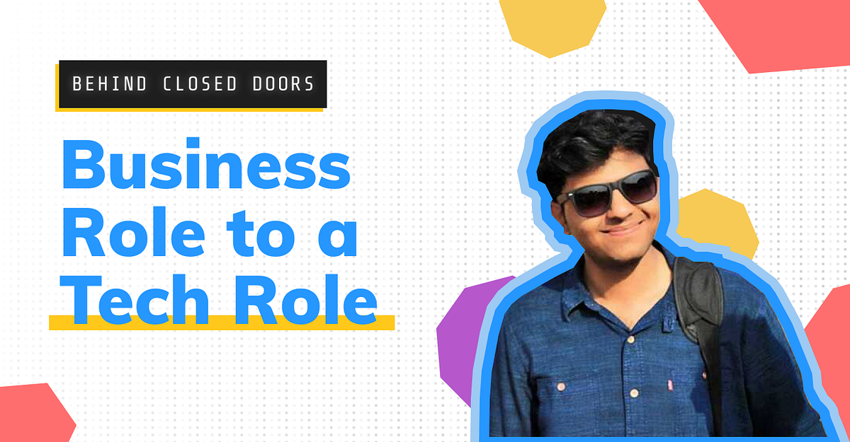 Behind Closed Doors: Business role to a Tech role | by Siddhant Bajpai ...