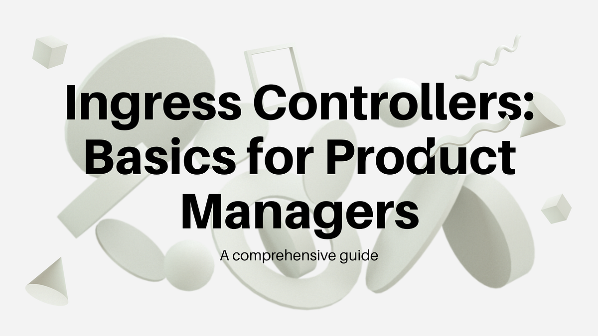 Ingress Controllers: Basics for Product Managers | by Rohit Verma | Medium