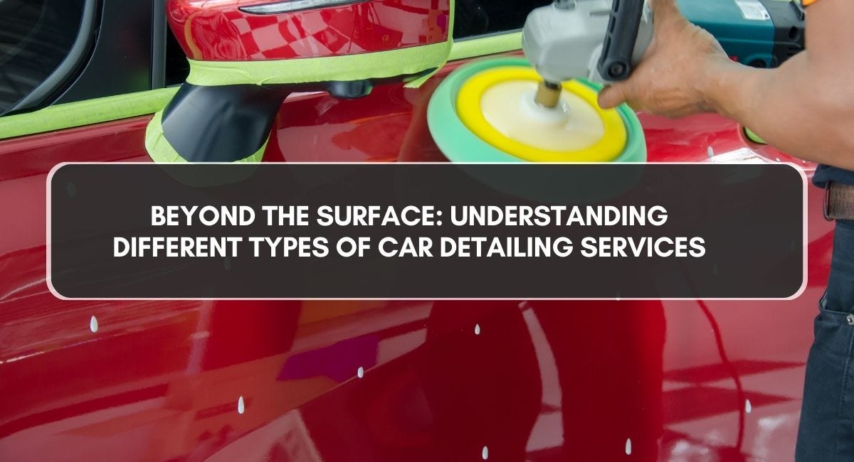 Beyond the Surface: Understanding Different Types of Car Detailing ...