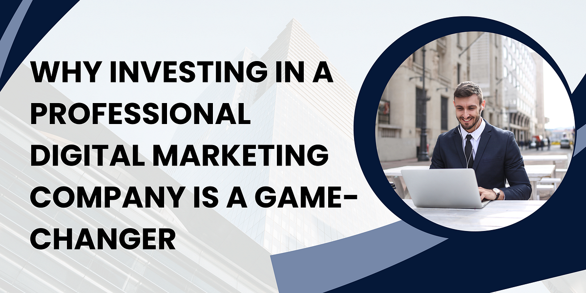 How Partnering with a Professional Digital Marketing Company Can ...