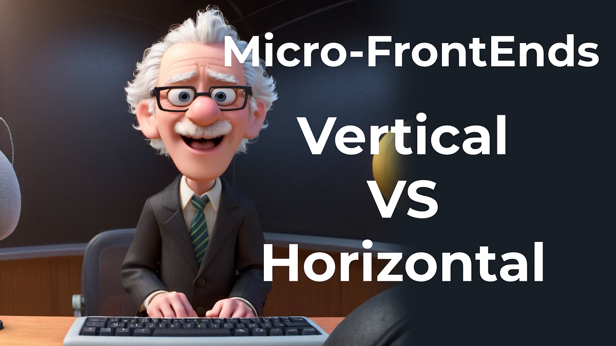 Mastering Micro-Frontends: Vertical vs. Horizontal Architectures ...
