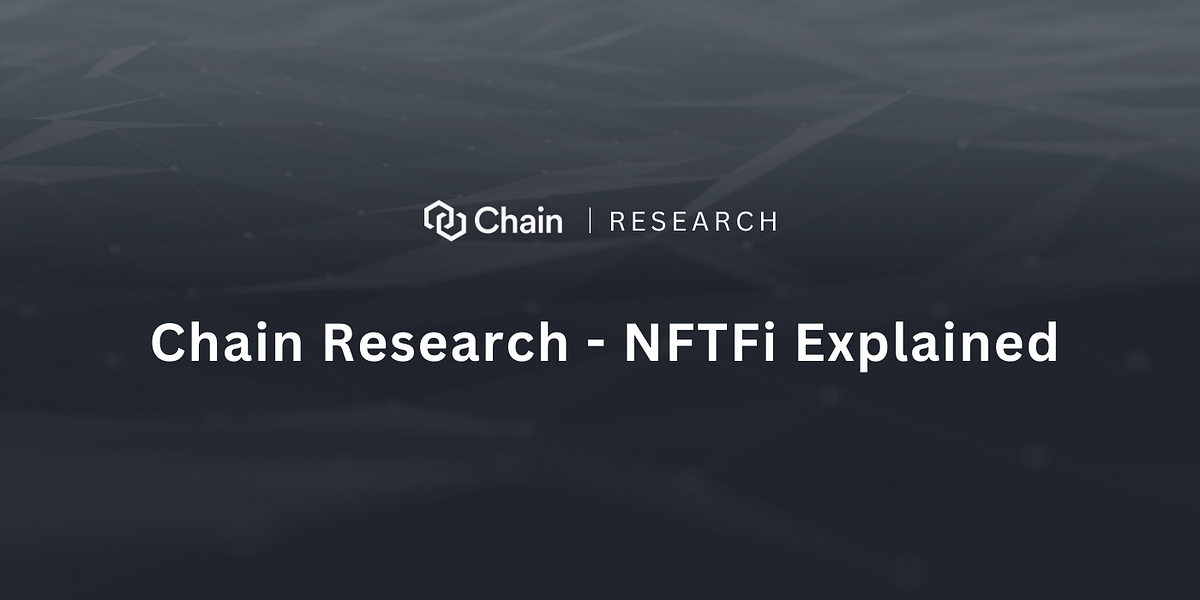 Chain Research — NFTFi Explained. The crypto ecosystem has always thrived… | by Chain | Medium