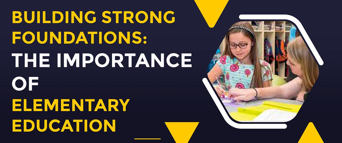 Building Strong Foundations: The Importance of Elementary Education ...