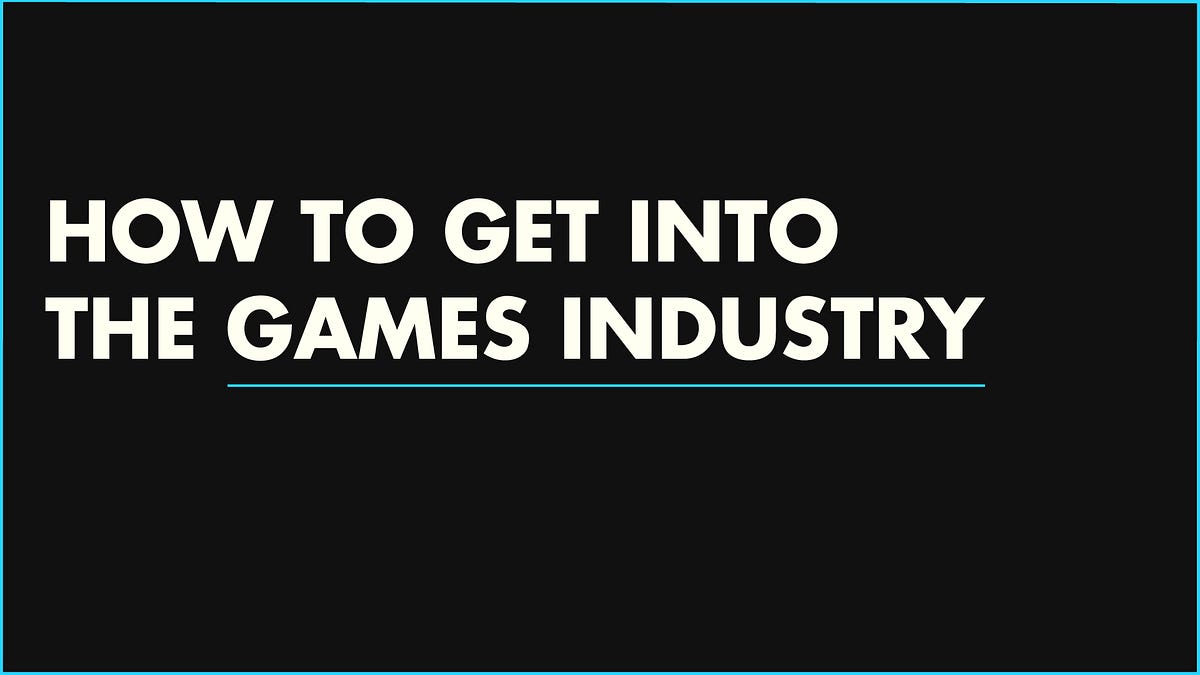 How To Get Into The Games Industry. | by Raidhyn | Medium