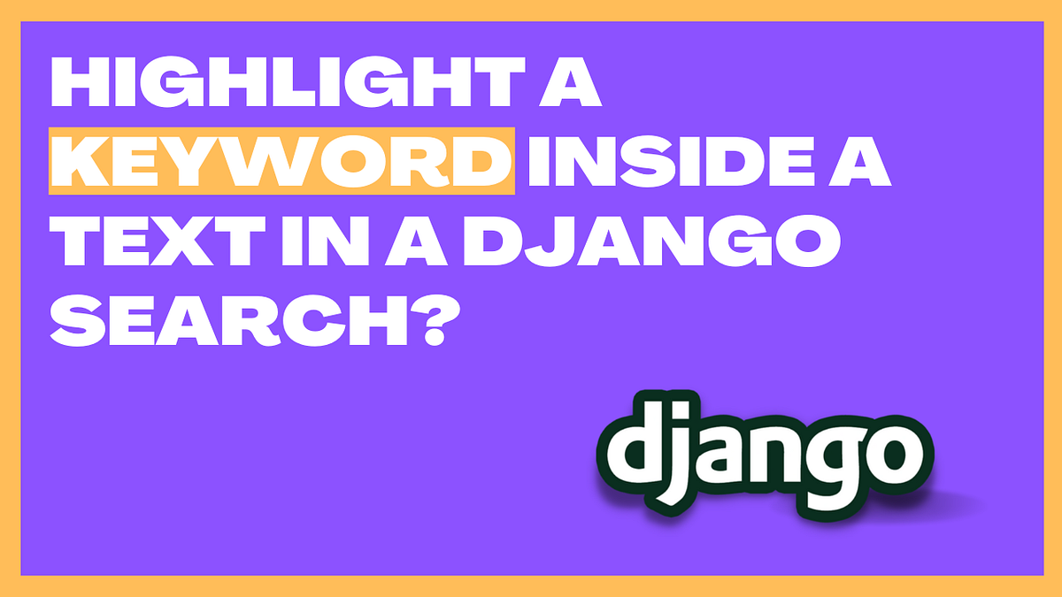 How to highlight a keyword in a Django search using a custom filter? | by Sevdimali | Geek ...